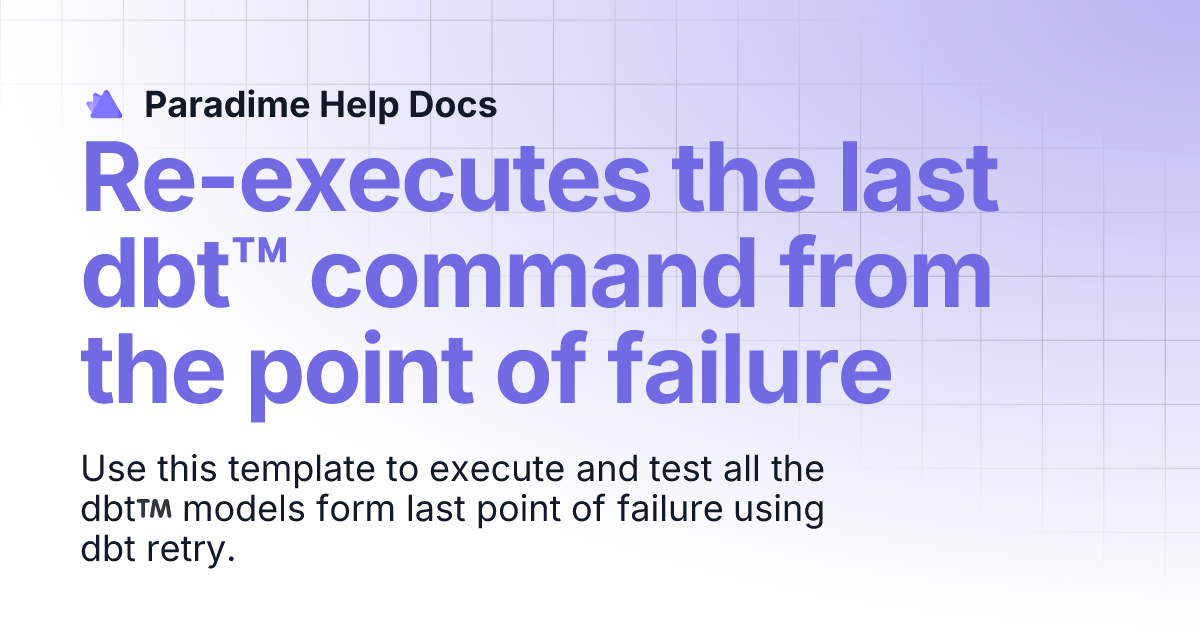 Re-executes the last dbt™ command from the point of failure | Paradime ...